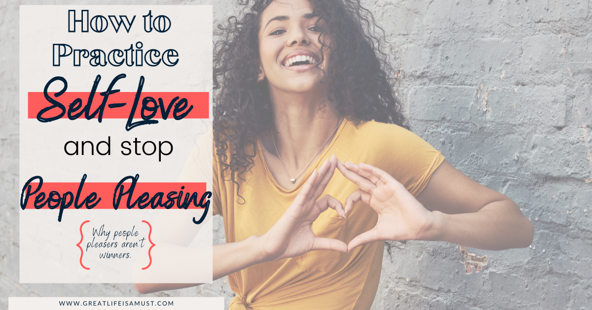 How to Stop Being a People Pleaser and Practice Self Love - Great Life ...